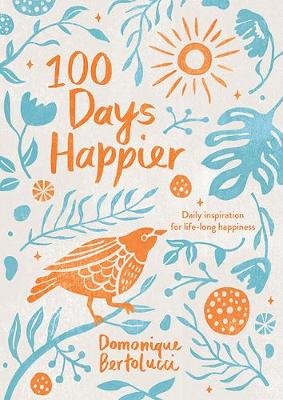 100 Days Happier: Daily Inspiration for Life-Long Happiness - Domonique ...