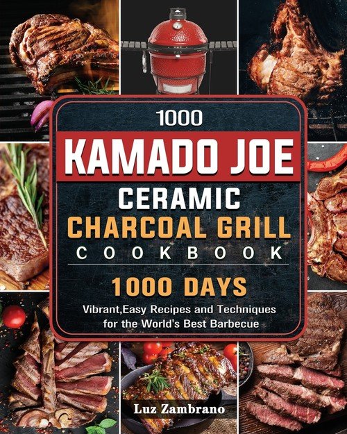1000 Kamado Joe Ceramic Charcoal Grill Cookbook - Luz Zambrano ...