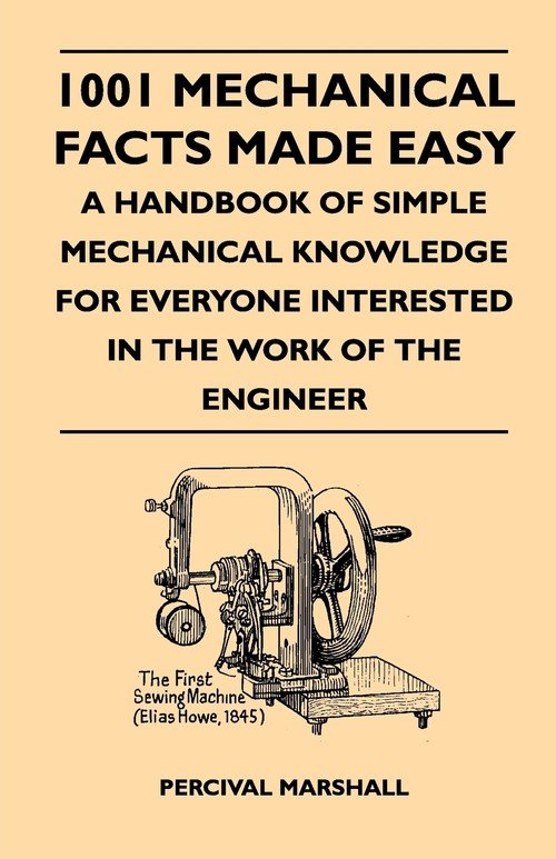 1001 Mechanical Facts Made Easy - A Handbook Of Simple Mechanical ...
