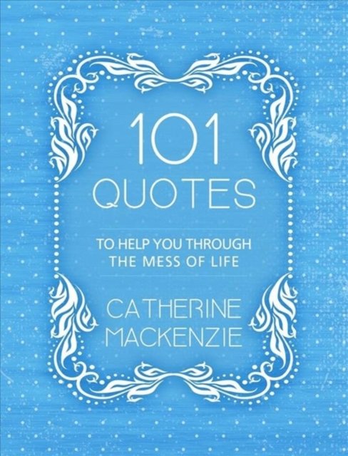 101 Quotes to Help You Through the Mess of Life - Catherine MacKenzie ...