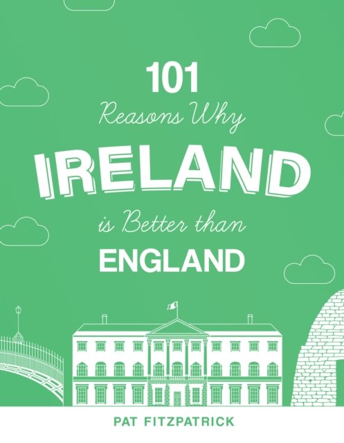 101 Reasons Why Ireland Is Better Than England - Pat Fitzpatrick ... 101 Reasons Why Ireland Is Better Than England - Pat Fitzpatrick ...