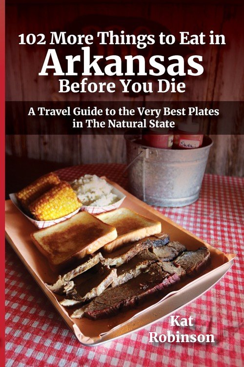 102 More Things to Eat in Arkansas Before You Die - Kat Robinson ...