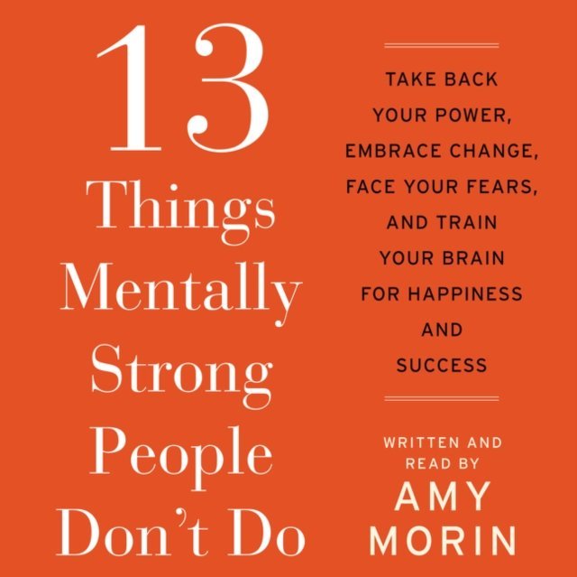 13 Things Mentally Strong People Don T Do Audiobook Morin Amy