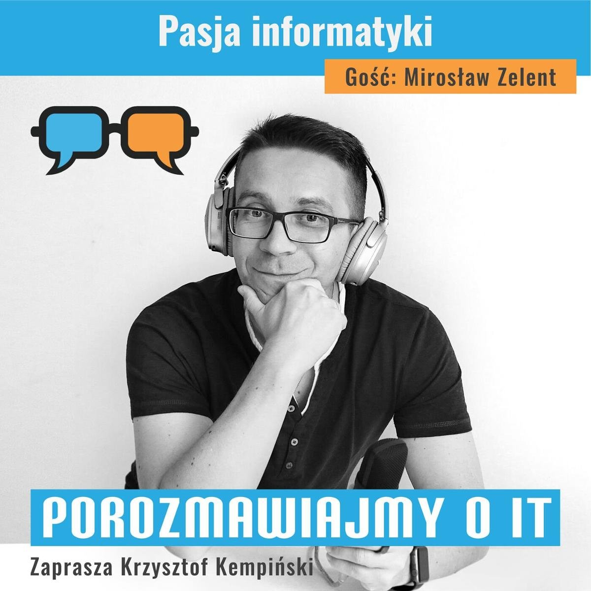 #143 Pasja informatyki. Gość: Mirosław Zelent - Porozmawiajmy o IT - podcast - audiobook ...