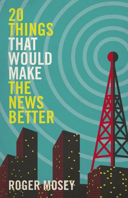 20 Things That Would Make the News Better - Roger Mosey | Książka w Empik