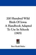 200 Hundred Wild Birds of Iowa: A Handbook Adapted to Use in Schools ...