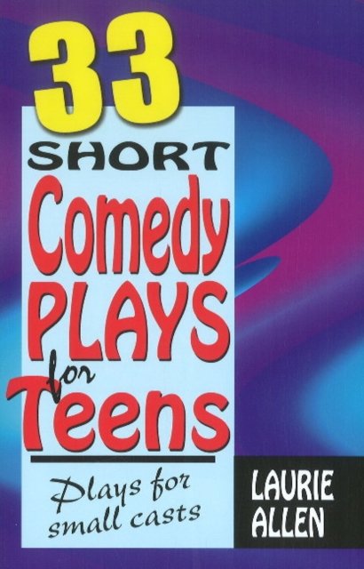 33 Short Comedy Plays for Teens: Plays for Small Casts - Allen Laurie ...