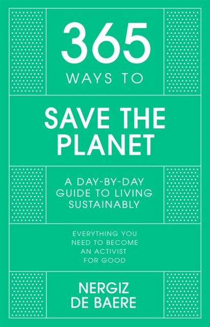 365 Ways to Save the Planet. A Day-by-day Guide to Living Sustainably ...