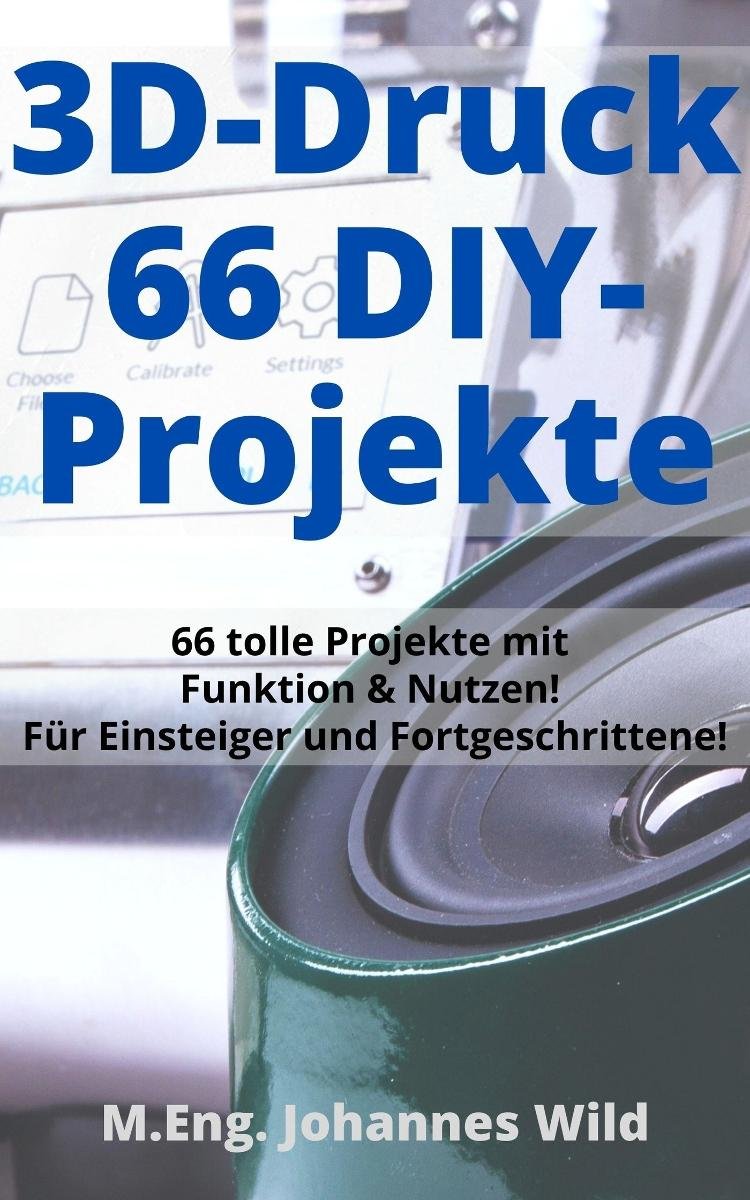 3D-Druck 66 DIY-Projekte - ebook epub - M.Eng. Johannes Wild | Ebook ...