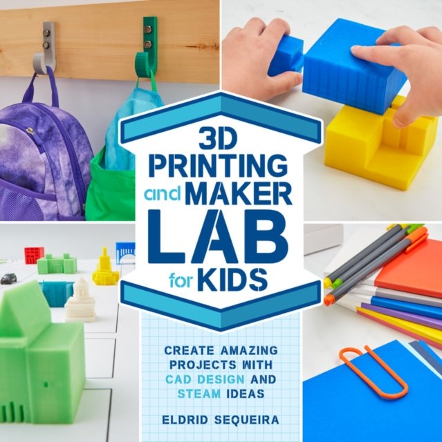 3D Printing and Maker Lab for Kids: Create Amazing Projects with CAD ...