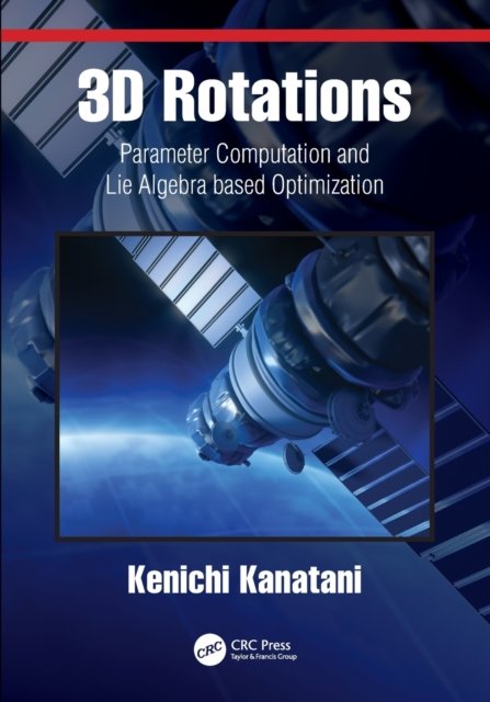 3D Rotations: Parameter Computation and Lie Algebra based Optimization - Kenichi Kanatani ...