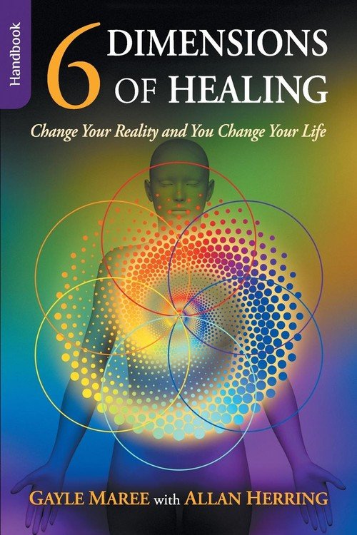 6 Dimensions of Healing - Handbook - Change Your Reality and You Change ...