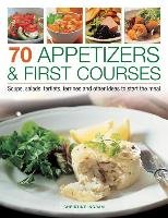 70 Appetizers & First Courses: Soups, Salads, Tartlets, Terrines and ...