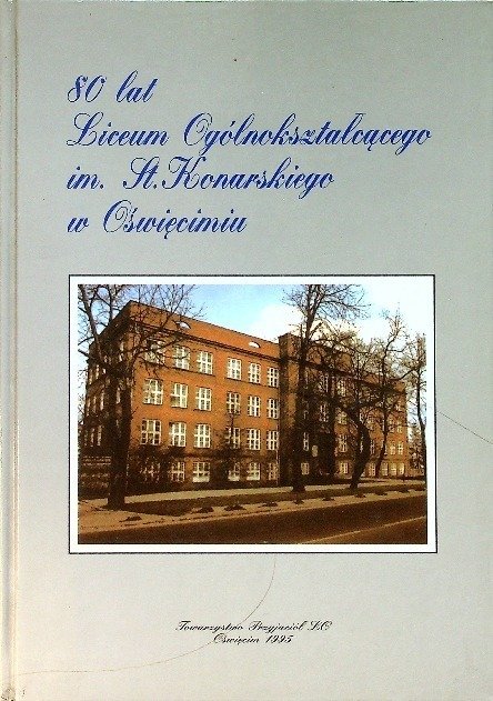 80 lat Liceum Ogólnokształcącego im St Konarskiego w Oświęcimiu ...