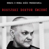 #81 Rosyjski Doktor Śmierć. Seryjny morderca Maksym Pietrow - Renata z Worka Kości - podcast ...