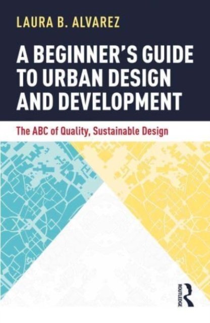 A Beginner's Guide to Urban Design and Development: The ABC of Quality ...