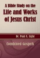 A Bible Study on the Life and Works of Jesus Christ - Light Paul A ...