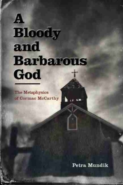 A Bloody and Barbarous God: The Metaphysics of Cormac McCarthy - Petra ...