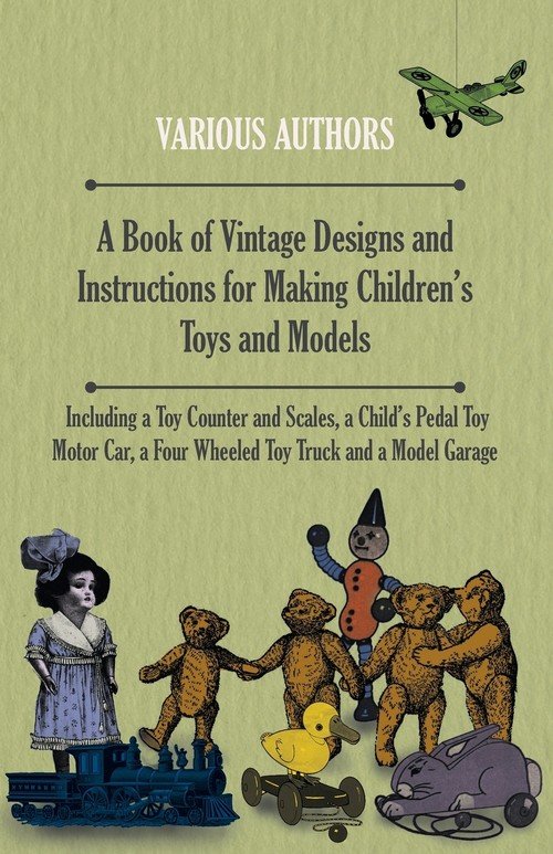 A Book of Vintage Designs and Instructions for Making Children's Toys ...