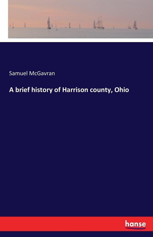A brief history of Harrison county, Ohio - Mcgavran Samuel | Książka w ...