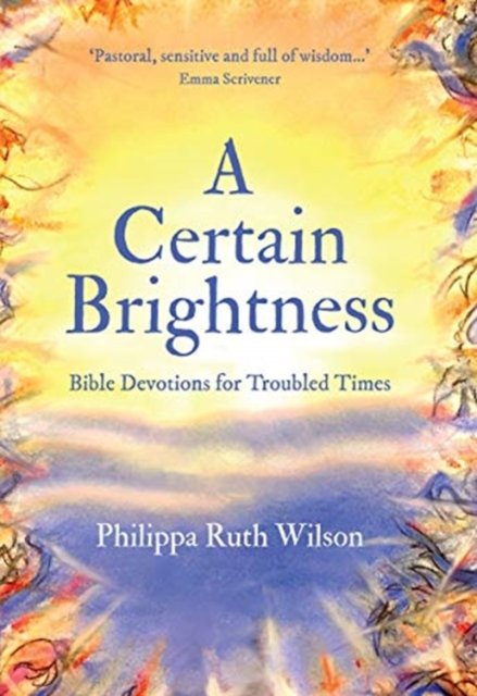 A Certain Brightness: Bible Devotions for Troubled Times - Philippa ...