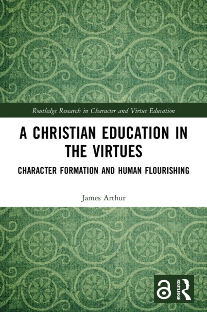 A Christian Education in the Virtues: Character Formation and Human ...