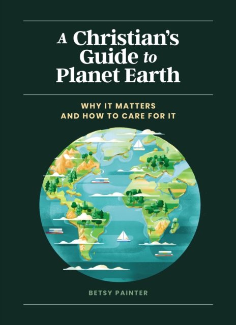 A Christians Guide to Planet Earth: Why It Matters and How to Care for ...