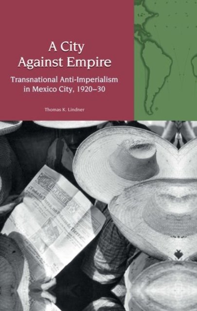 A City Against Empire: Transnational Anti-Imperialism in Mexico City ...