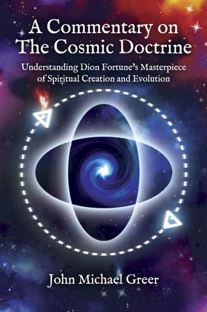 A Commentary on 'The Cosmic Doctrine': Understanding Dion Fortune's Masterpiece of Spiritual ...
