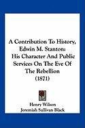 A Contribution to History, Edwin M. Stanton: His Character and Public ...