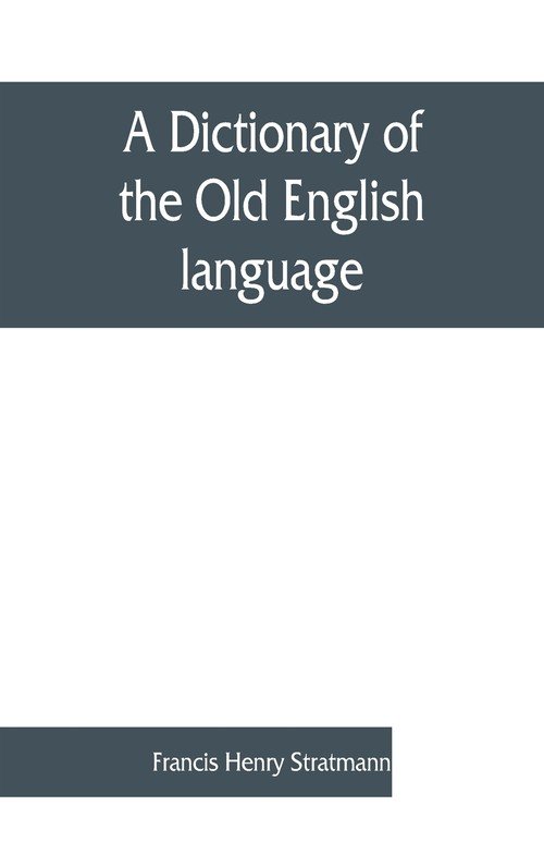 A dictionary of the Old English language, compiled from writings of the ...
