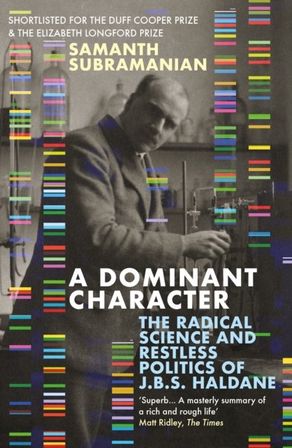 A Dominant Character: The Radical Science and Restless Politics of J.B.S. Haldane - Samanth ...