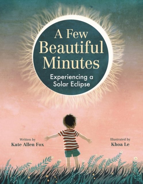 A Few Beautiful Minutes: Experiencing a Solar Eclipse - Kate Allen Fox ...