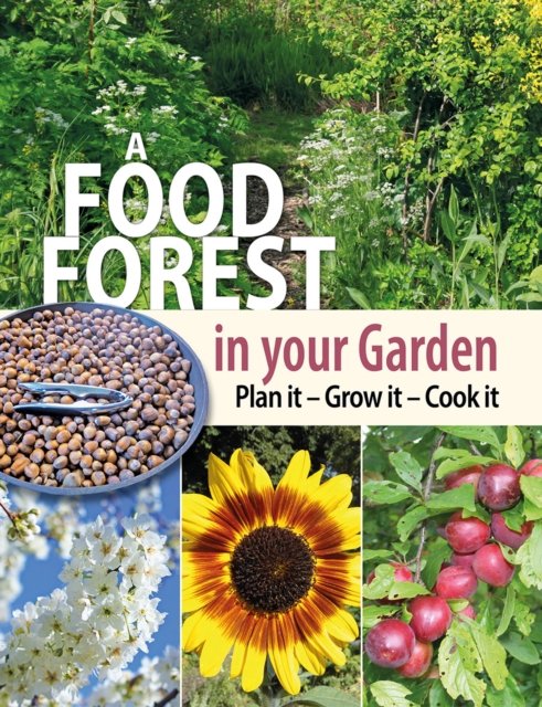 A Food Forest in Your Garden: Plan It, Grow It, Cook It - Permanent ...