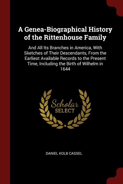 A Genea-Biographical History of the Rittenhouse Family: And All Its ...