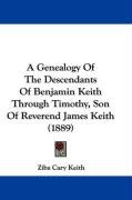 A Genealogy of the Descendants of Benjamin Keith Through Timothy, Son ...