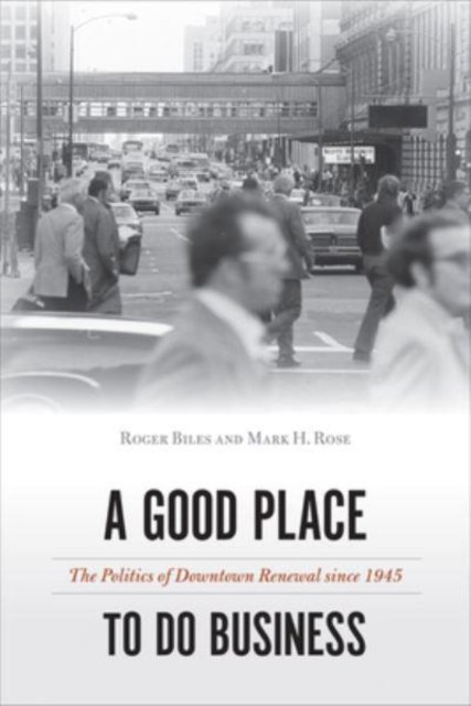 A Good Place to Do Business: The Politics of Downtown Renewal since ...