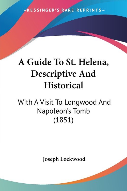 A Guide To St. Helena, Descriptive And Historical - Joseph Lockwood ...