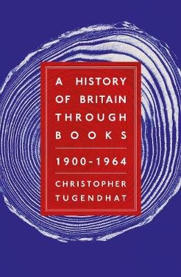 A History of Britain Through Books: 1900 - 1964 - Christopher Tugendhat ...