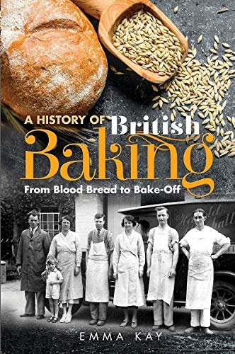 A History of British Baking: From Blood Bread to Bake-Off - Emma Kay ...