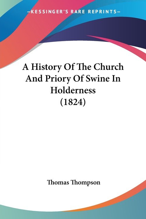 A History Of The Church And Priory Of Swine In Holderness (1824 ...