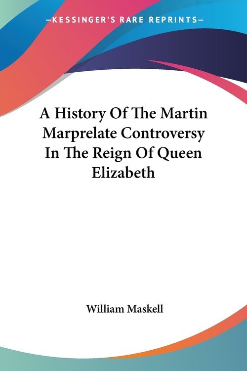 A History Of The Martin Marprelate Controversy In The Reign Of Queen ...