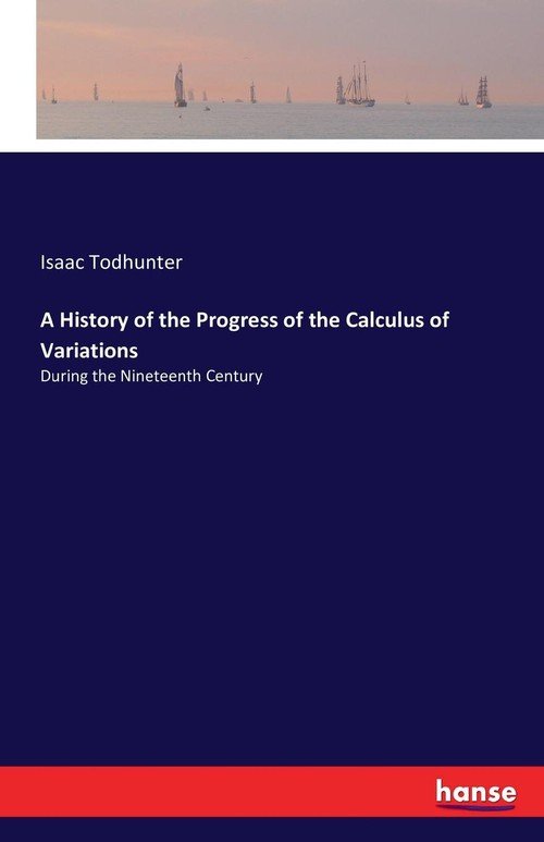 A History of the Progress of the Calculus of Variations - Todhunter ...