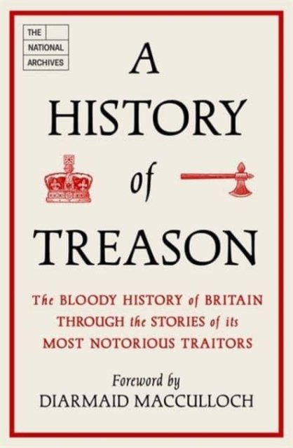 A History of Treason: The bloody history of Britain through the stories ...
