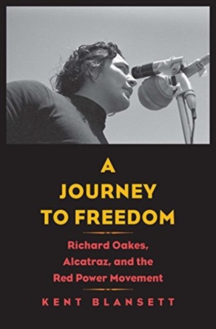 A Journey to Freedom: Richard Oakes, Alcatraz, and the Red Power ...
