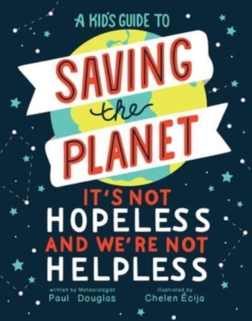 A Kids Guide to Saving the Planet: Its Not Hopeless and Were Not ...