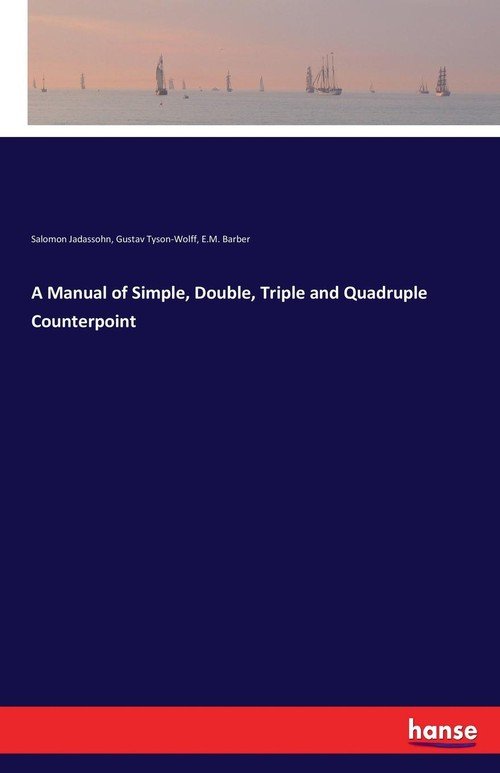 A Manual of Simple, Double, Triple and Quadruple Counterpoint ...