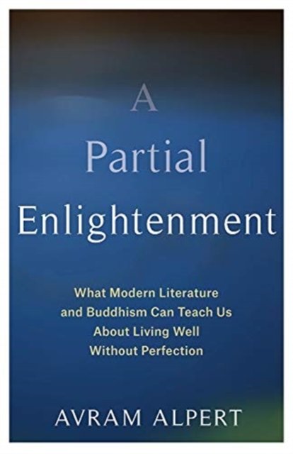 A Partial Enlightenment: What Modern Literature and Buddhism Can Teach ...