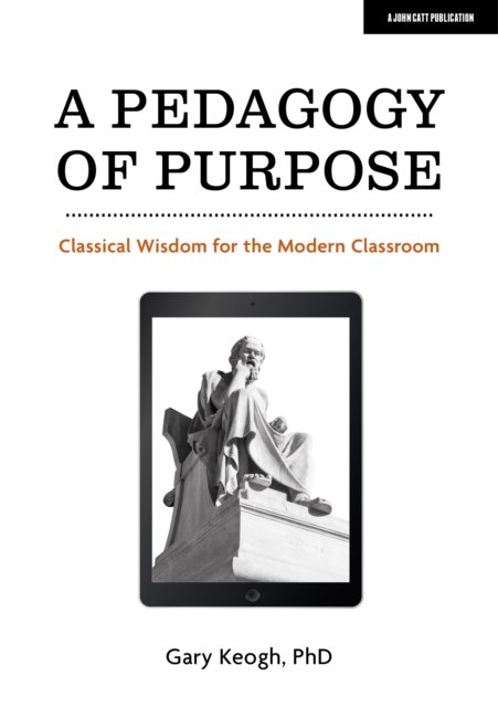A Pedagogy of Purpose: Classical Wisdom for the Modern Classroom - Dr ...