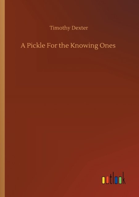 A Pickle For the Knowing Ones - Timothy Dexter | Książka w Sklepie ... A Pickle For the Knowing Ones - Timothy Dexter | Książka w Sklepie ...